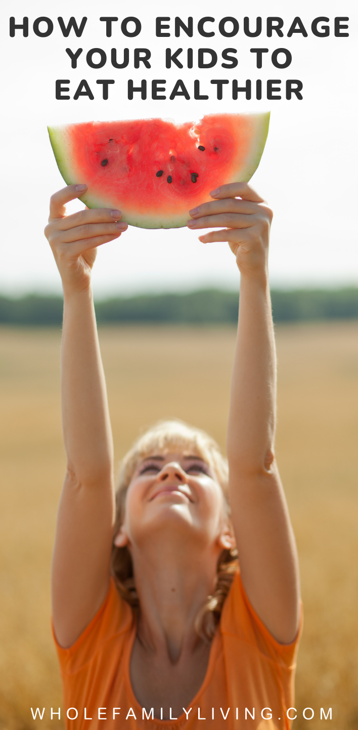 How to Encourage Your Kids to Eat Healthier - Whole Family Living