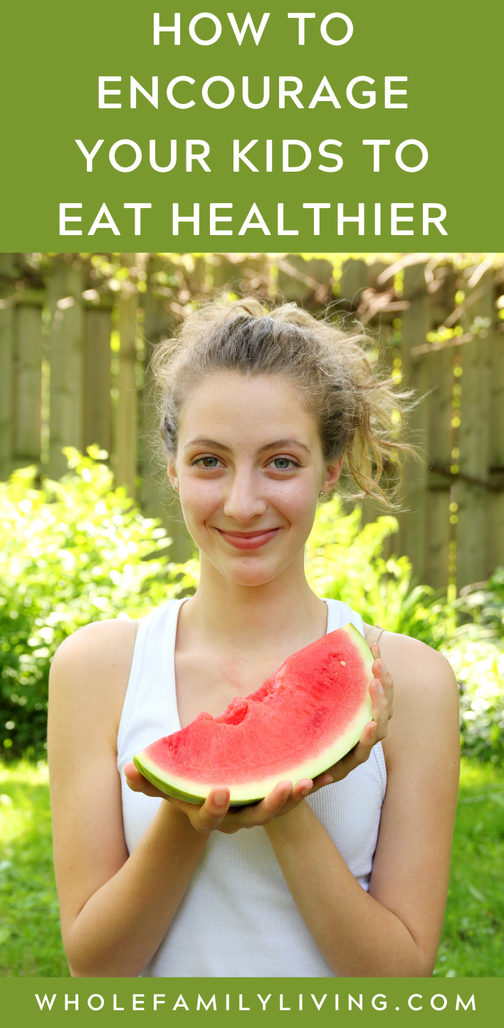 How to Encourage Your Kids to Eat Healthier - Whole Family Living