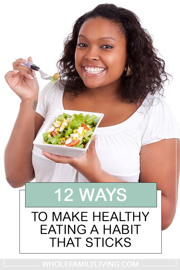 12 Ways to Make Healthy Eating a Habit That Sticks - Whole Family Living